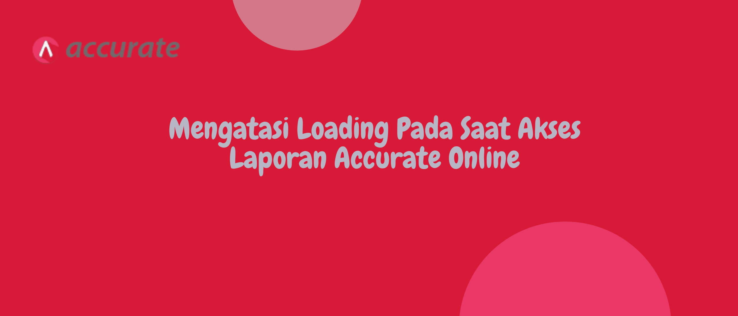 Mengatasi Loading Pada Saat Akses Laporan Accurate Online - Accurate Online