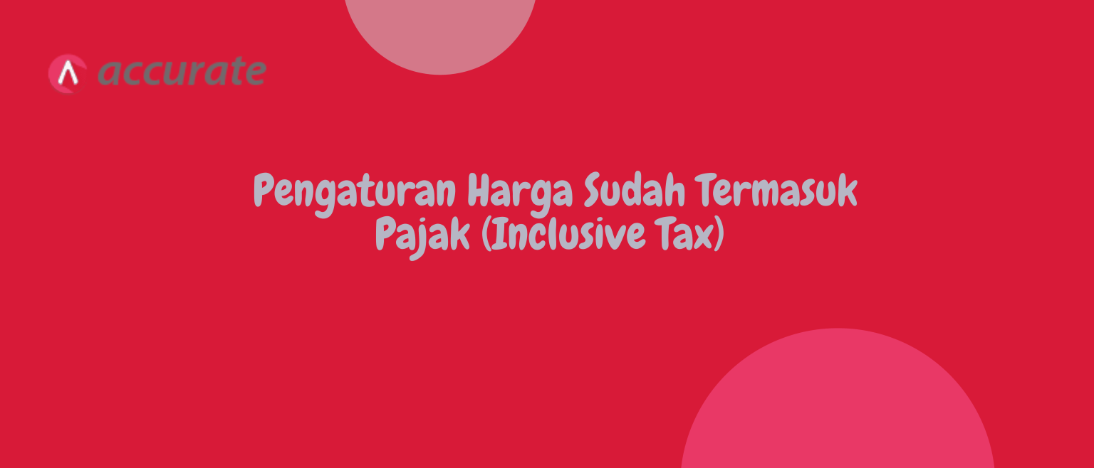 Pengaturan Harga Sudah Termasuk Pajak (Inclusive Tax) - Accurate Online